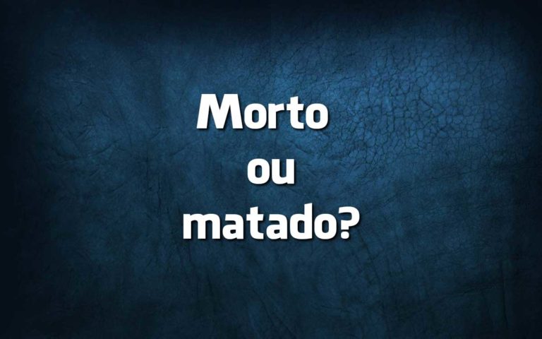 Na língua portuguesa quando se deve dizer morto, matado e morrido ...