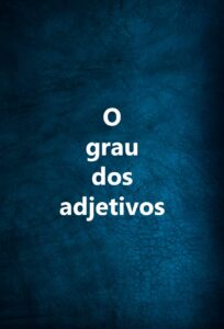 Bom português: o Grau dos adjetivos